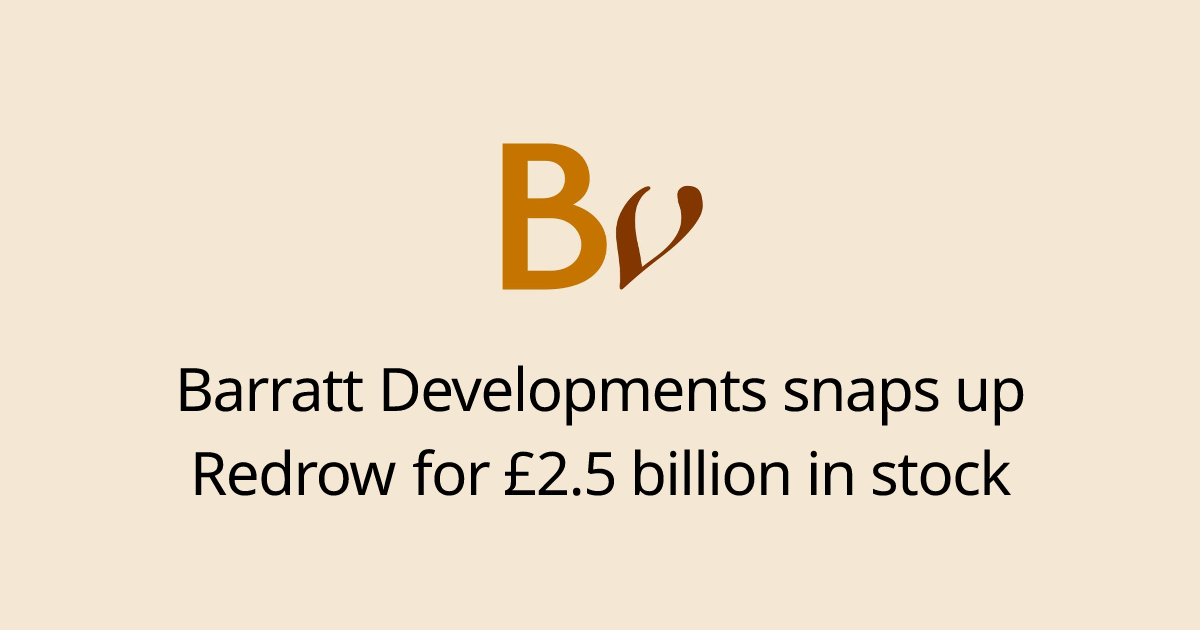 Barratt Developments snaps up Redrow for £2.5 billion in stock ...
